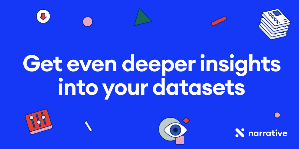 Get even deeper insights into your datasets Get even deeper insights into your datasets